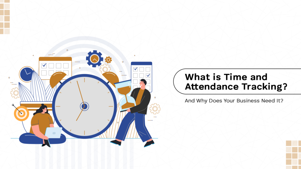 What Is Time And Attendance Tracking? And Why Does Your Business Need ...